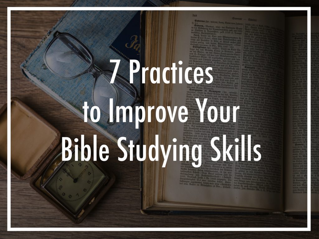 7 Practices To Improve Your Bible Studying Skills – Dust Off The Bible
